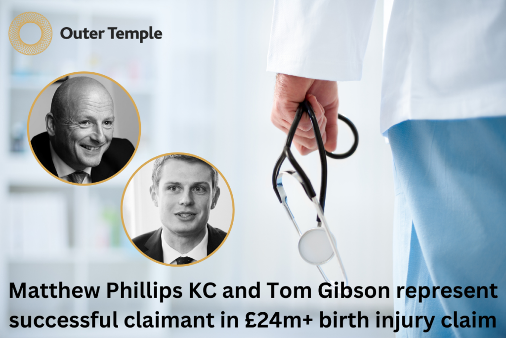Matthew Phillips KC and Tom Gibson represent successful claimant in £24m+ birth injury claim ...